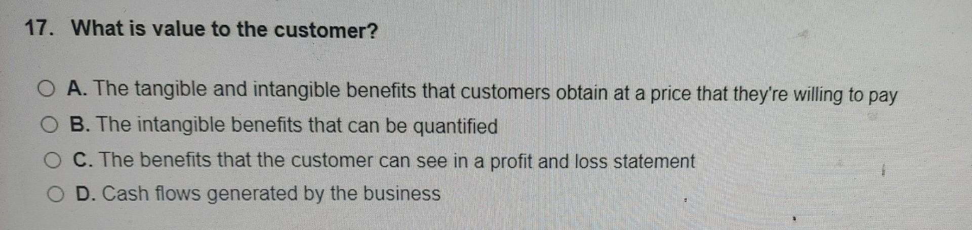 Solved 17. What is value to the customer? A. The tangible | Chegg.com