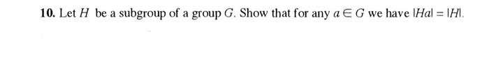 Solved 10. Let H be a subgroup of a group G. Show that for | Chegg.com