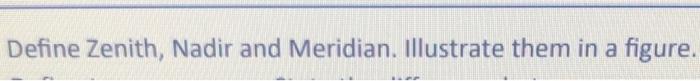 Solved Define Zenith, Nadir and Meridian. Illustrate them in | Chegg.com