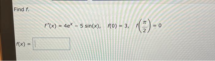 Solved Find f. f′′(x)=4ex−5sin(x),f(0)=3,f(2π)=0 f(x)= | Chegg.com