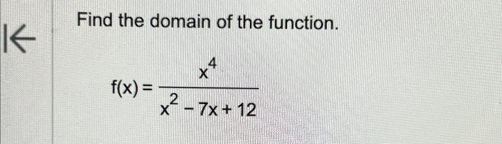 Solved Find the domain of the function.f(x)=x4x2-7x+12 | Chegg.com