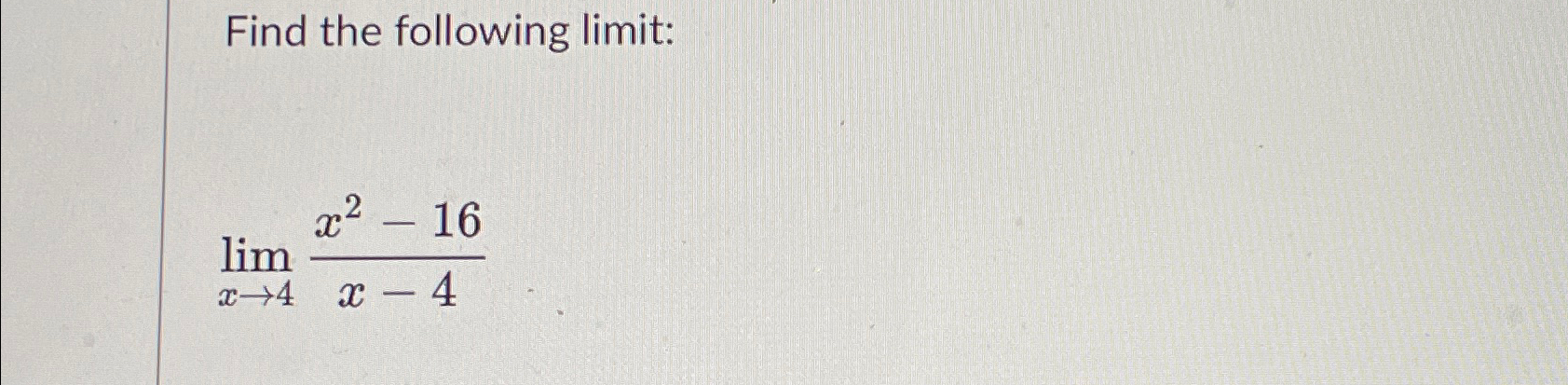 Solved Find the following limit:limx→4x2-16x-4 | Chegg.com