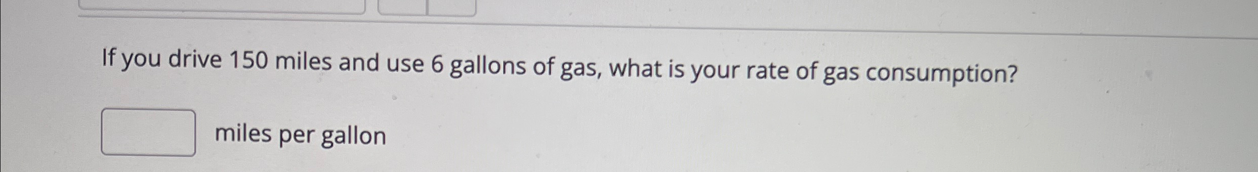 Solved If you drive 150 ﻿miles and use 6 ﻿gallons of gas, | Chegg.com