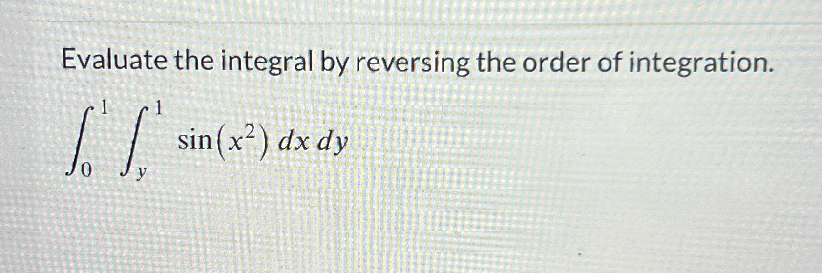 Solved Evaluate the integral by reversing the order of | Chegg.com