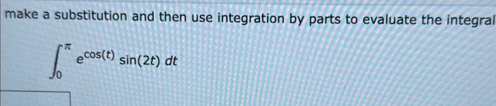 Solved make a substitution and then use integration by parts | Chegg.com