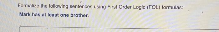 Solved Formalize the following sentences using First Order | Chegg.com