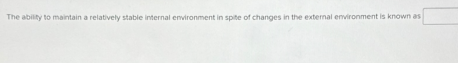 Solved The ability to maintain a relatively stable internal | Chegg.com