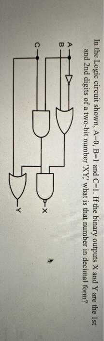 Solved In the Logic circuit shown, A=0, B-1 and C=1. If the | Chegg.com