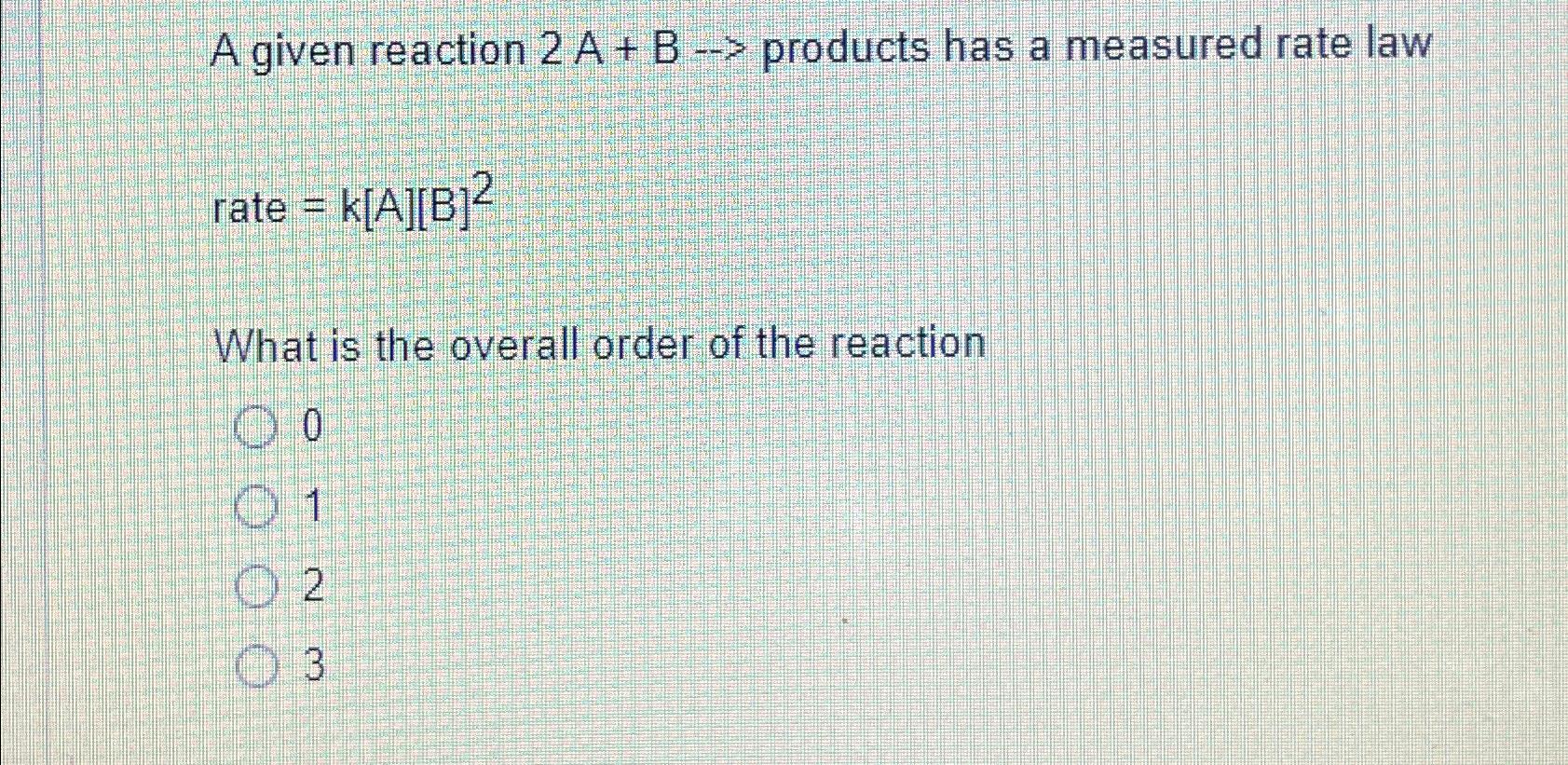 Solved A given reaction 2A+B→ ﻿products has a measured rate | Chegg.com