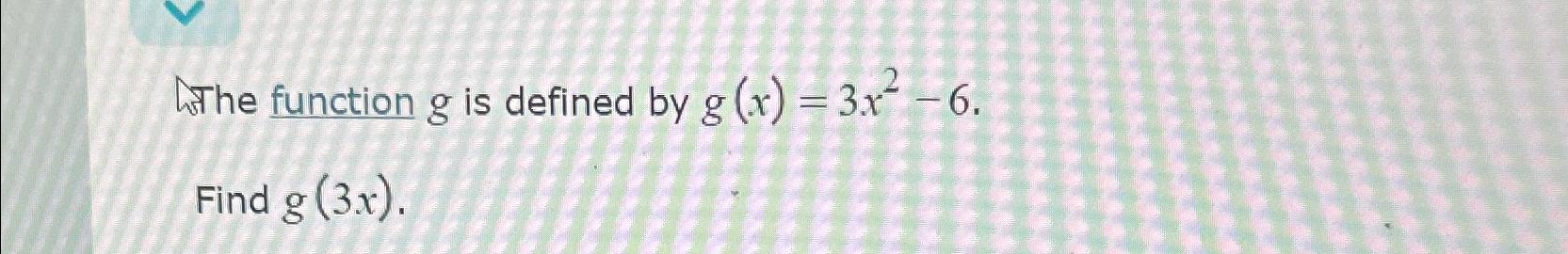 Solved The function g ﻿is defined by g(x)=3x2-6.Find g(3x). | Chegg.com