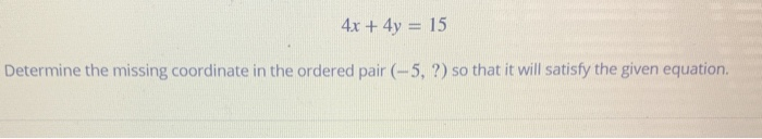 Solved 4x + 4y = 15 Determine the missing coordinate in the | Chegg.com