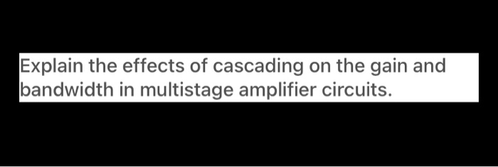 Solved Explain the effects of cascading on the gain and | Chegg.com