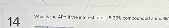 Solved 14 What is the APY if the interest rate is 5.25% | Chegg.com