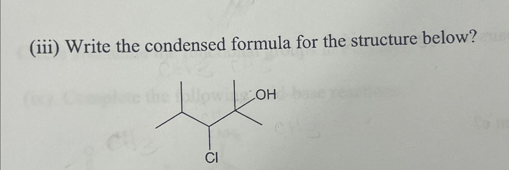 Solved (iii) ﻿Write the condensed formula for the structure | Chegg.com