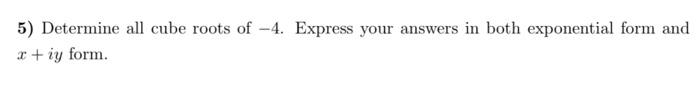 Solved 5) Determine all cube roots of -4 . Express your | Chegg.com