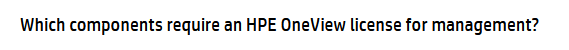 Solved Which components require an HPE OneView license for | Chegg.com