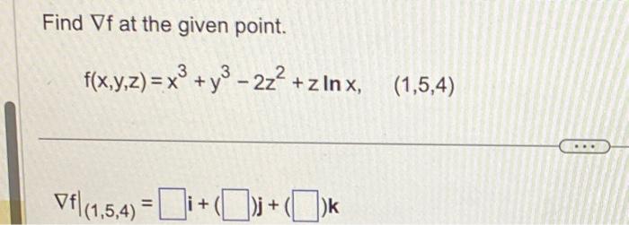 Solved Find ∇f at the given point. f(x,y,z)=x3+y3−2z2+zlnx | Chegg.com