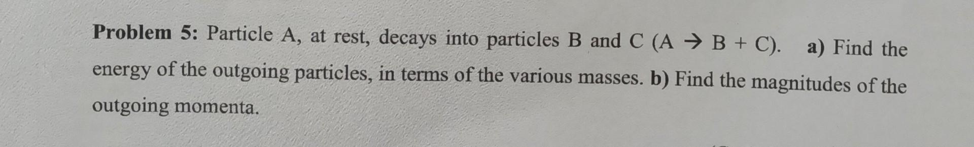 Problem 5: Particle A, at rest, decays into particles | Chegg.com