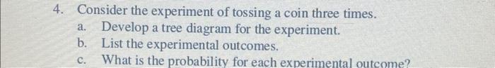 Solved 4. Consider the experiment of tossing a coin three | Chegg.com