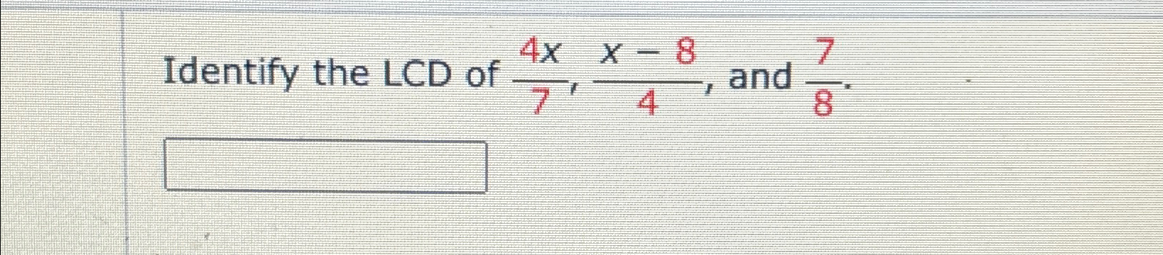 Solved Identify the LCD of 4x7,x-84, ﻿and 78 | Chegg.com