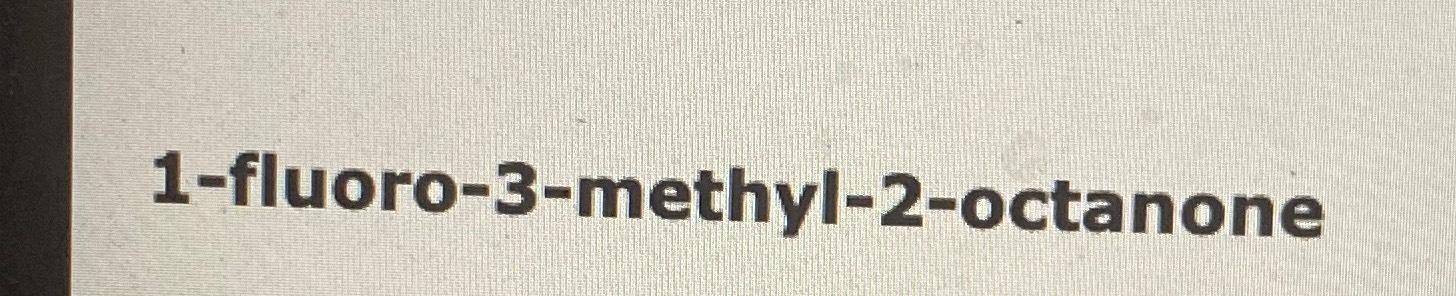 Solved 1-fluoro-3-methyl-2-octanoneDraw the structure of the | Chegg.com