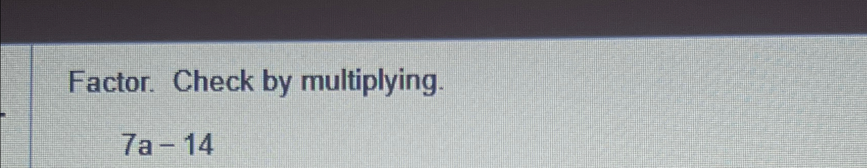 Solved Factor. Check by multiplying.7a-14 | Chegg.com