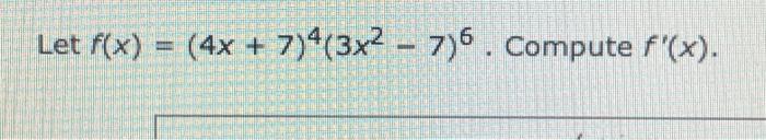Solved Let f(x)=(4x+7)4(3x2−7)6. Compute f′(x). | Chegg.com