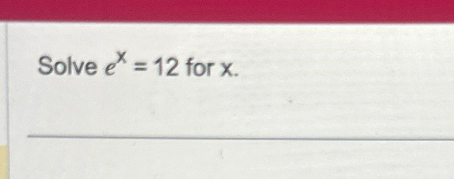 Solved Solve ex=12 ﻿for x. | Chegg.com