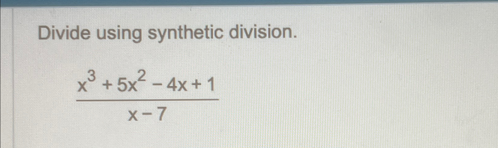 Solved Divide using synthetic division.x3+5x2-4x+1x-7 | Chegg.com