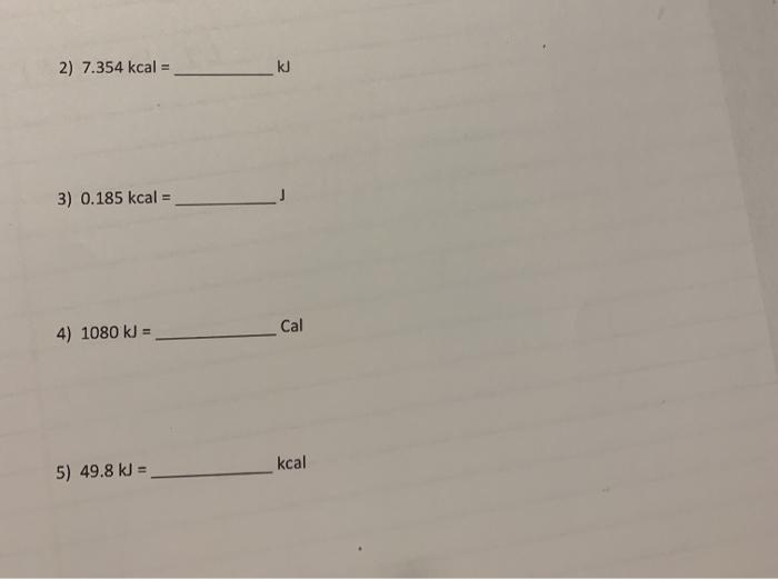Solved 2) 7.354 kcal = ku 3) 0.185 kcal = Cal 4) 1080 kJ = | Chegg.com