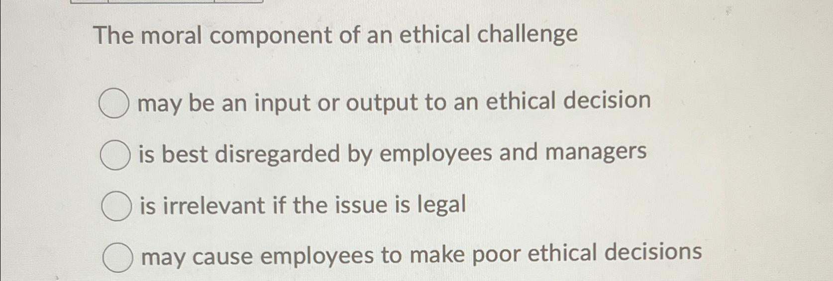 Solved The moral component of an ethical challengemay be an | Chegg.com