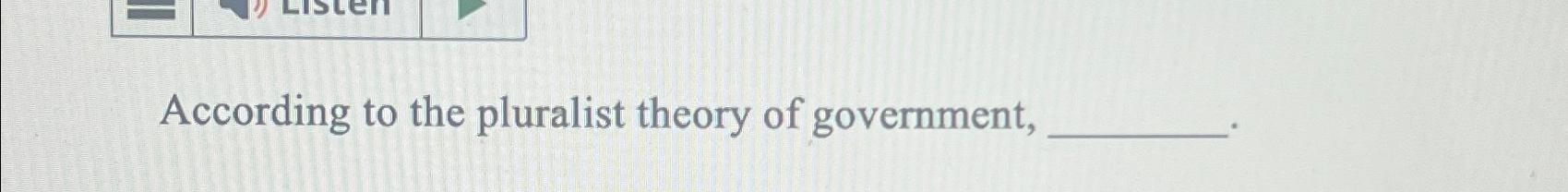 Solved According to the pluralist theory of government, | Chegg.com