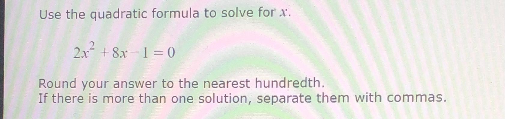 Solved Use the quadratic formula to solve for | Chegg.com