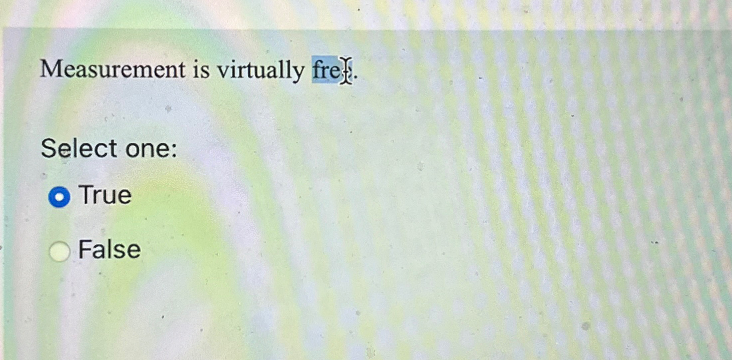 Solved Measurement is virtually fre)Select one:TrueFalse | Chegg.com