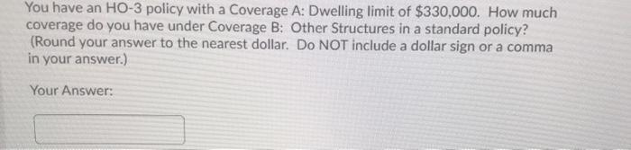 Solved You have an HO-3 policy with a Coverage A: Dwelling | Chegg.com