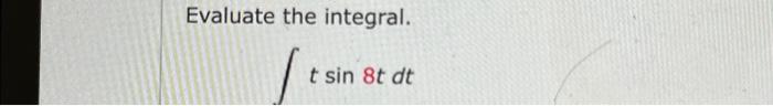 Solved Evaluate the integral. ∫tsin8tdt | Chegg.com