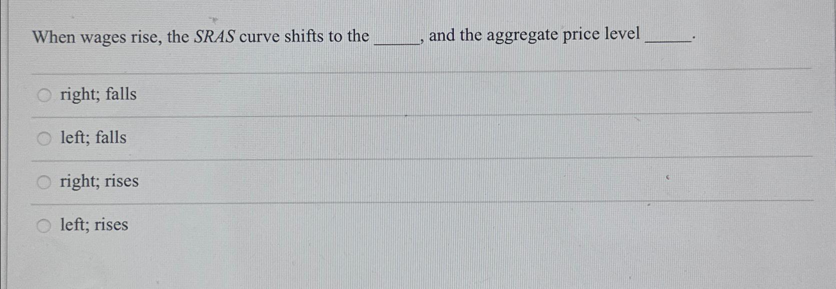 Solved When wages rise, the SRAS curve shifts to the and the | Chegg.com