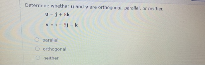 Solved Determine whether u and v are orthogonal, parallel, | Chegg.com