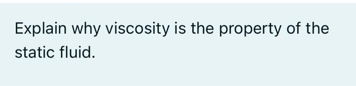 Solved Explain why viscosity is the property of the static | Chegg.com