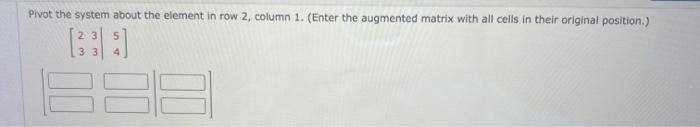 Solved Pivot the system about the element in row 2 , column | Chegg.com