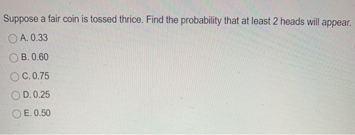 Solved Suppose a fair coin is tossed thrice. Find the | Chegg.com