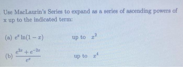 Solved Use MacLaurin's Series to expand as a series of | Chegg.com Solved Use MacLaurin's Series to expand as a series of | Chegg.com