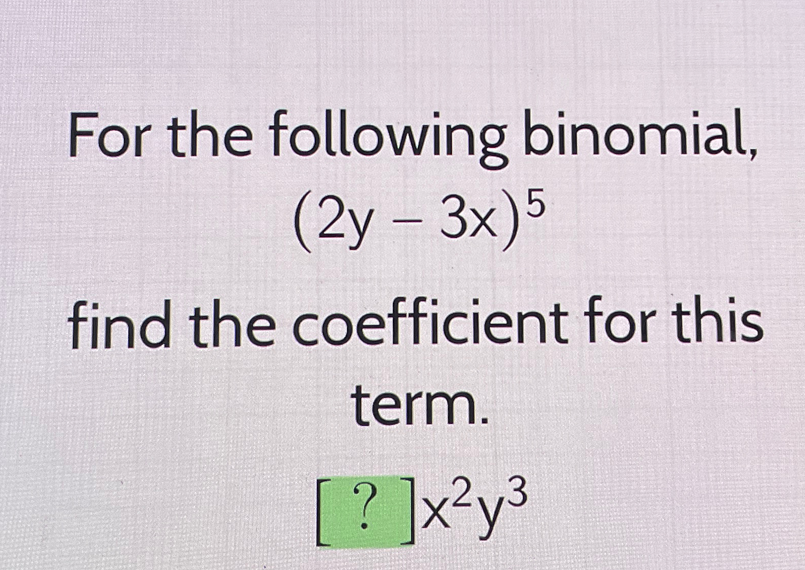 Solved For the following binomial,(2y-3x)5find the | Chegg.com