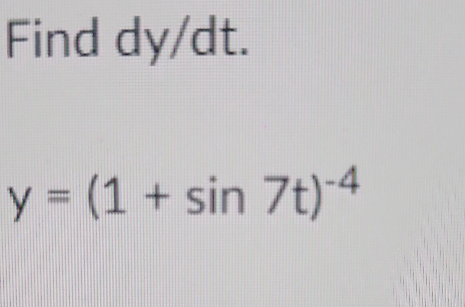 Solved Find dy/dt. y=(1+sin7t)−4 | Chegg.com