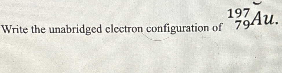Solved Write the unabridged electron configuration of | Chegg.com