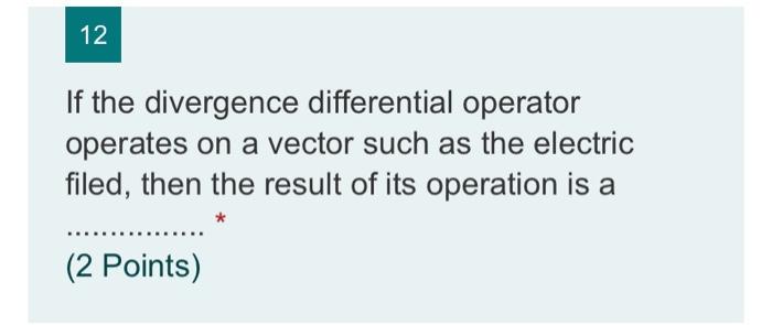 Solved 12 If the divergence differential operator operates | Chegg.com