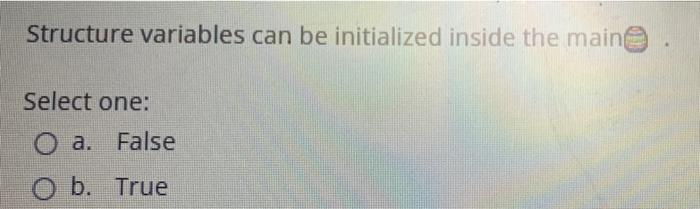 Solved Structure variables can be initialized inside the | Chegg.com