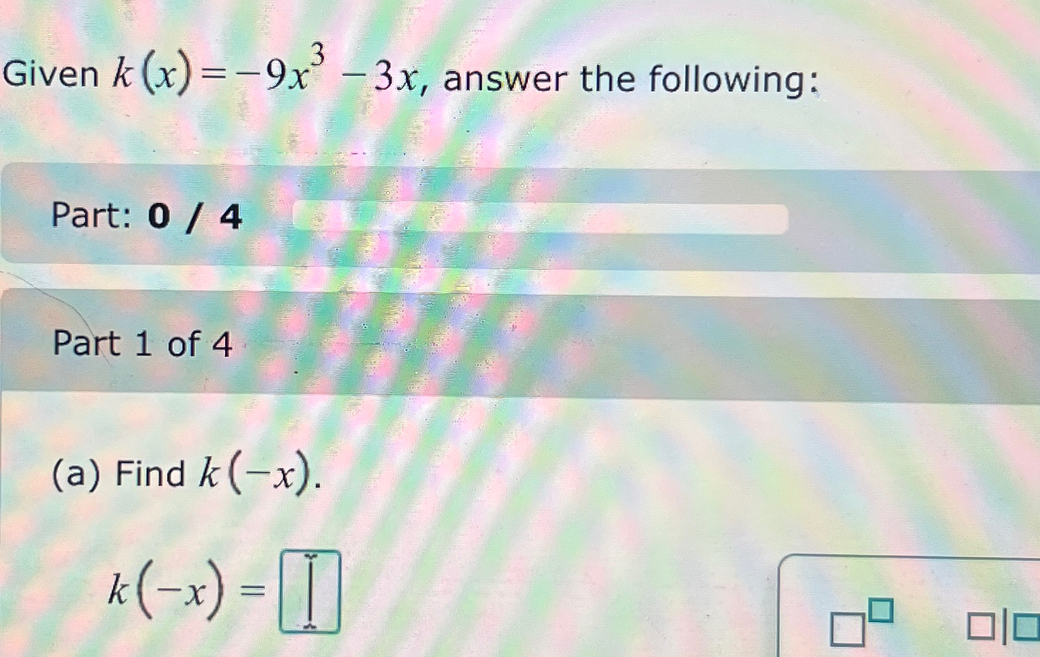 Solved Given k(x)=-9x3-3x, answer the following:Find | Chegg.com Solved Given k(x)=-9x3-3x, answer the following:Find | Chegg.com