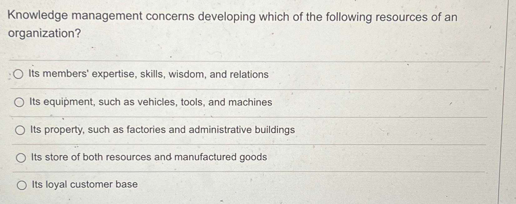 Solved Knowledge management concerns developing which of the | Chegg.com