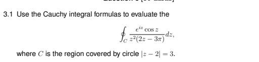 Solved 3.1 Use the Cauchy integral formulas to evaluate the | Chegg.com